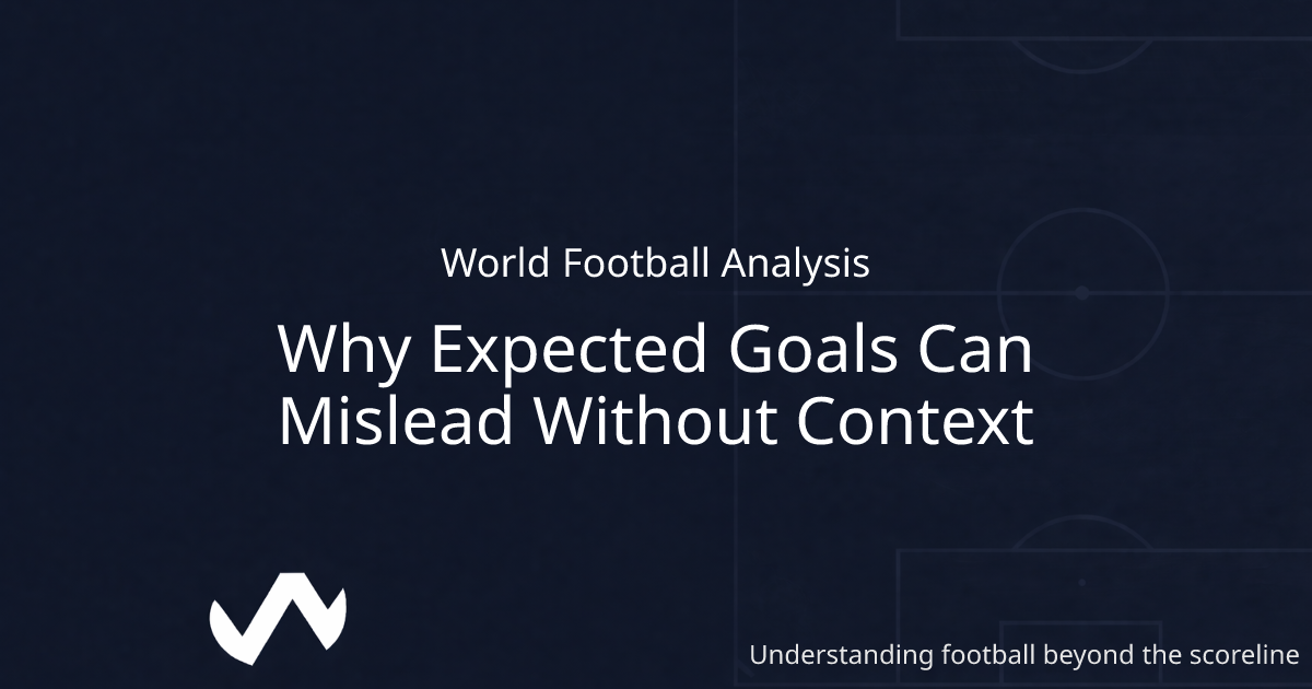 Why Expected Goals Can Mislead Without Context | World Football ...